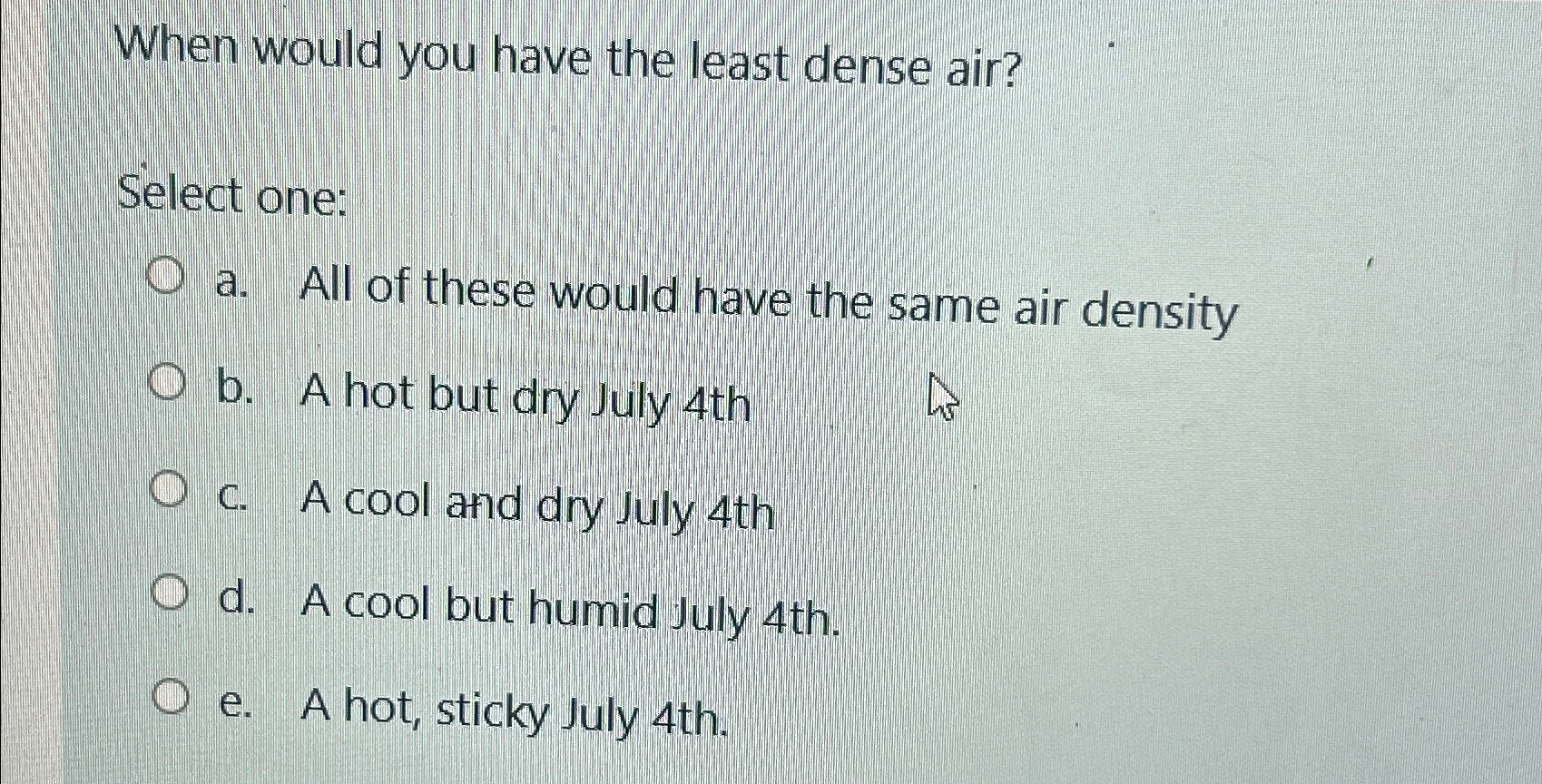 Solved When would you have the least dense air?Select one:a. | Chegg.com Solved When would you have the least dense air?Select one:a. | Chegg.com