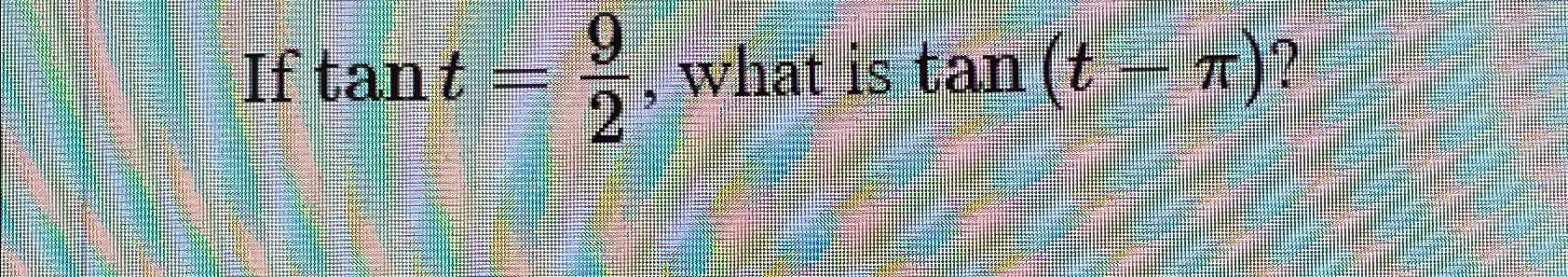 Solved If tan(t)=92, ﻿what is tan(t-π)? | Chegg.com