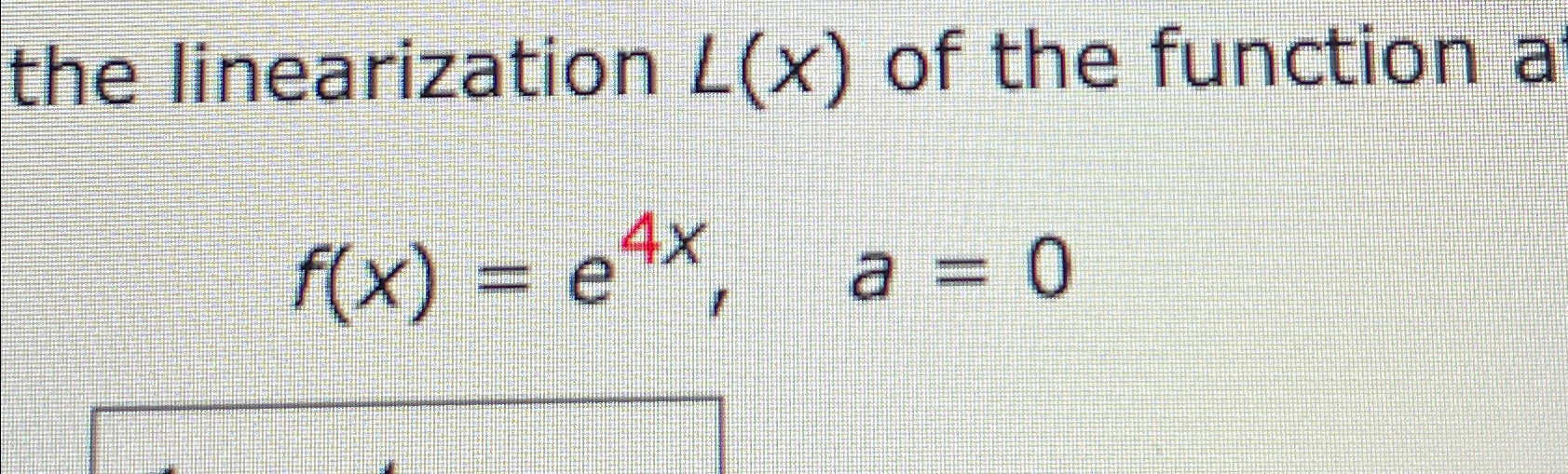 Solved the linearization L(x) ﻿of the function af(x)=e4x,a=0 | Chegg.com
