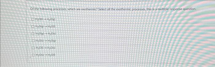 Solved Of the following processes, which are exothermic? | Chegg.com