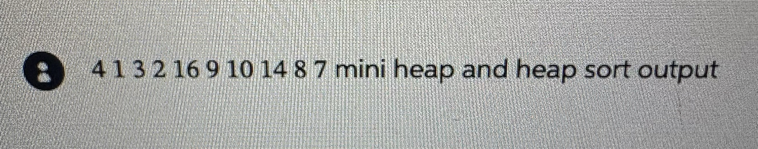 Solved 4,1,3,2,16,9,10,14,8,7 ﻿mini heap and heap sort | Chegg.com