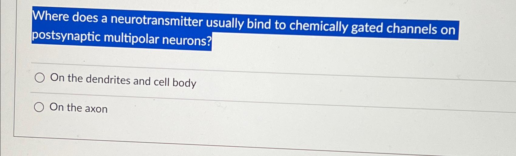 Solved Where does a neurotransmitter usually bind to | Chegg.com