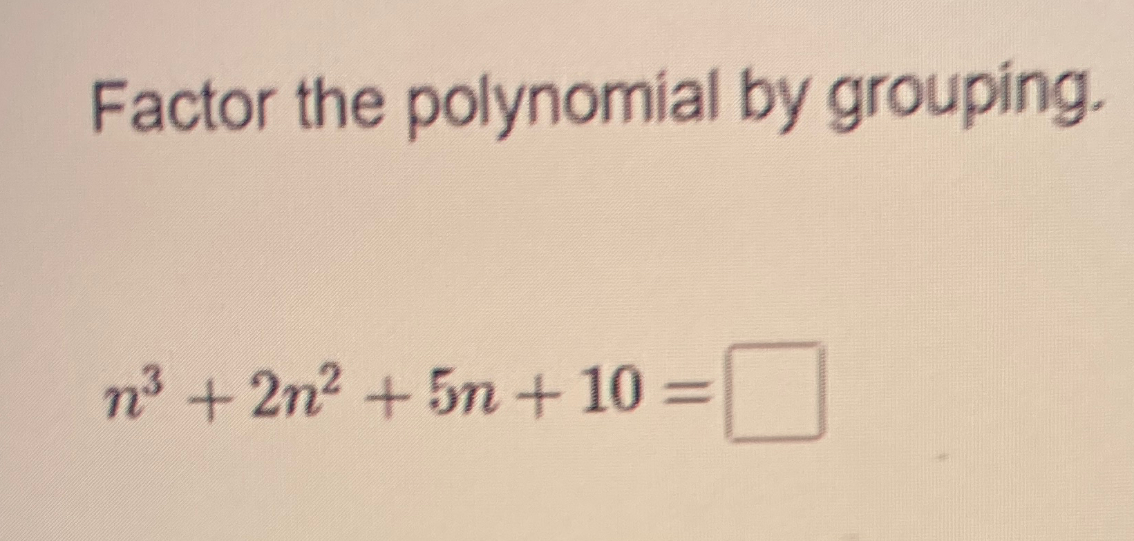 Solved Factor the polynomial by grouping.n3+2n2+5n+10= | Chegg.com