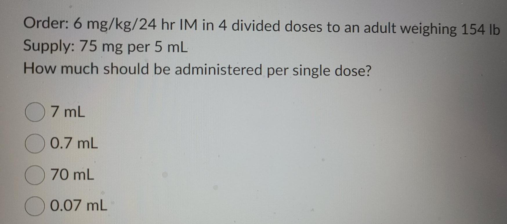 Solved Order: 6 mg/kg/24 hr IM in 4 divided doses to an | Chegg.com