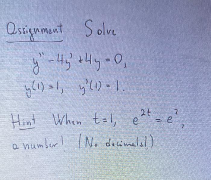 Solved Qssignment Solve y′′−4y′+4y=0,y(1)=1,y′(1)=1. Hint | Chegg.com