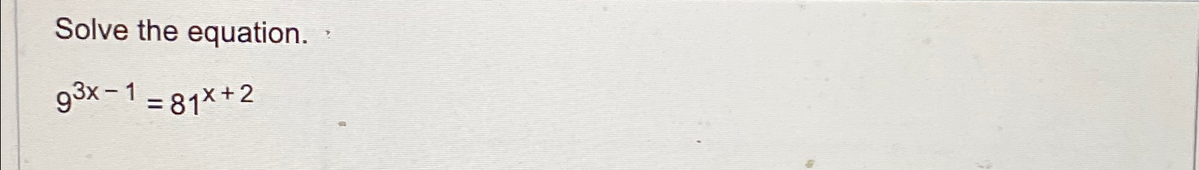 Solved Solve the equation.93x-1=81x+2 | Chegg.com