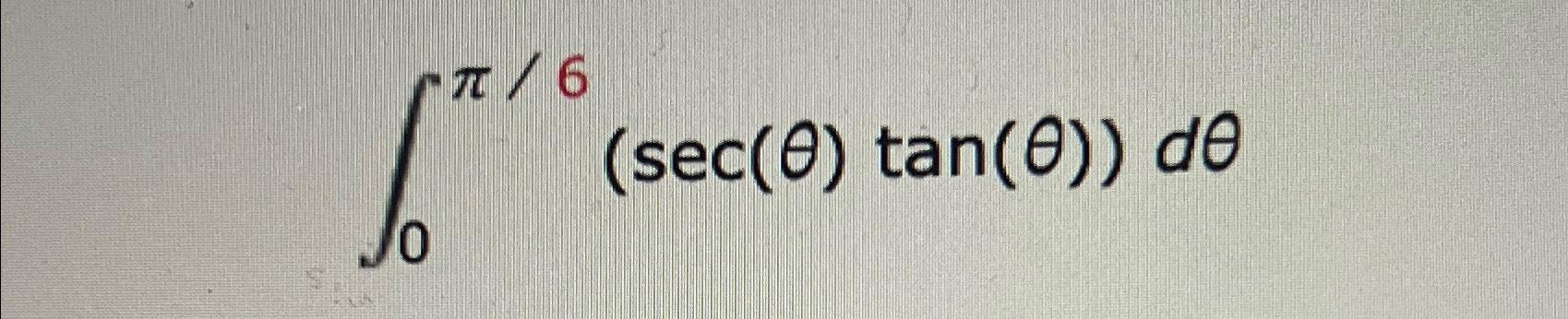 Solved ∫0π6(sec(θ)tan(θ))dθ | Chegg.com