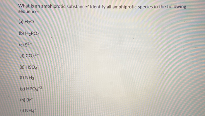 Solved What is an amphiprotic substance? Identify all | Chegg.com