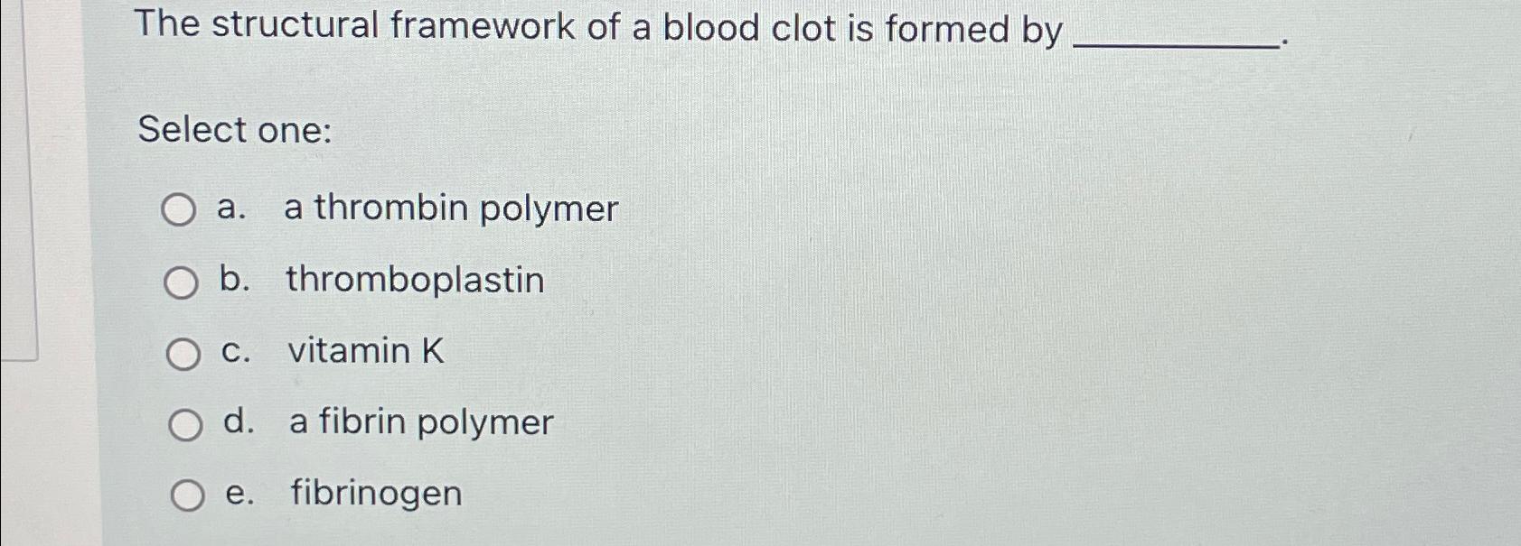 Solved The structural framework of a blood clot is formed | Chegg.com