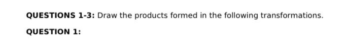 Solved QUESTIONS 1-3: Draw the products formed in the | Chegg.com