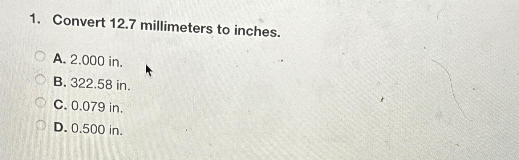 Solved Convert 12.7 ﻿millimeters to inches.A. 2.000 | Chegg.com