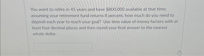 Solved You want to retire in 45 years and have $800,000 | Chegg.com