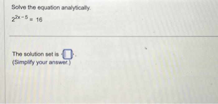Solved Solve the equation analytically. \\[ 2^{2 x-5}=16 \\] | Chegg.com