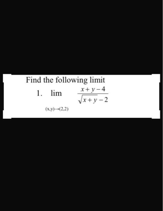 Solved Find the following limit 1. limx+y−2x+y−4 (x,y)→(2,2) | Chegg.com