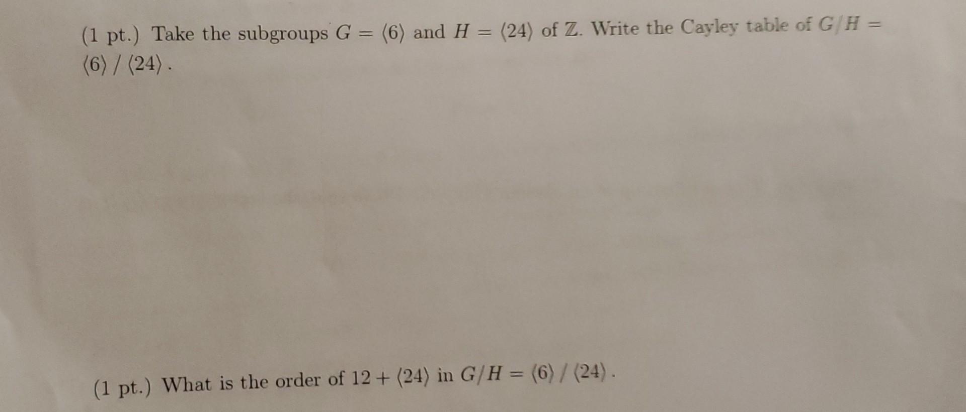 Solved (1 pt.) Take the subgroups G= 6 and H= 24 of Z. | Chegg.com
