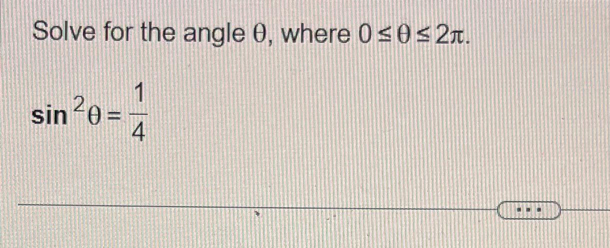 Solved Solve for the angle θ, ﻿where 0≤θ≤2π.sin2θ=14 | Chegg.com
