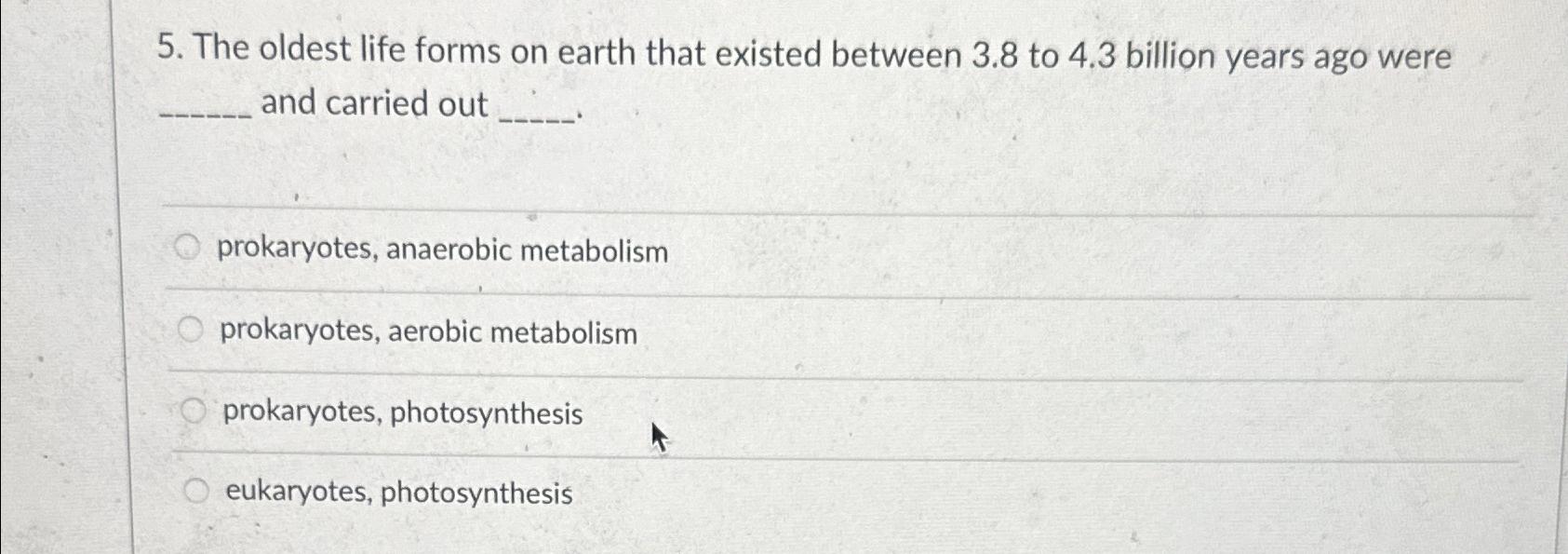Solved The oldest life forms on earth that existed between | Chegg.com