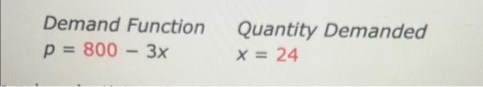 Solved Demand Function p = 800 - 3x Quantity Demanded X = 24 | Chegg.com