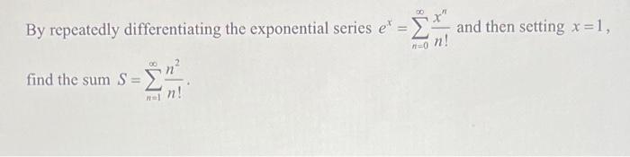 Solved By repeatedly differentiating the exponential series | Chegg.com