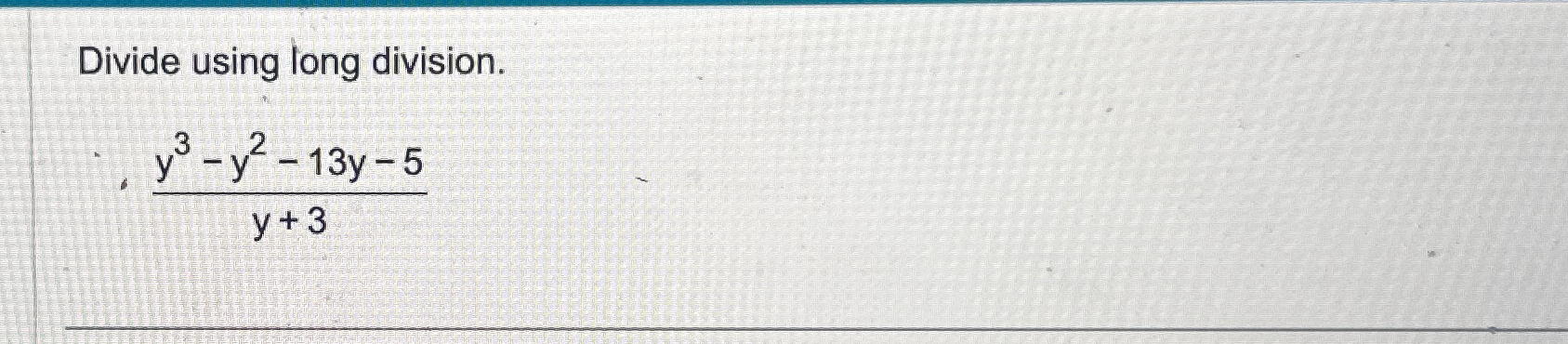 Solved Divide using long division.y3-y2-13y-5y+3 | Chegg.com