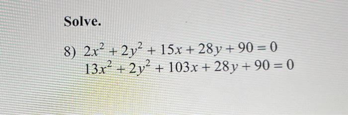 Solve. 8) 2x2+2y2+15x+28y+90=013x2+2y2+103x+28y+90=0 | Chegg.com