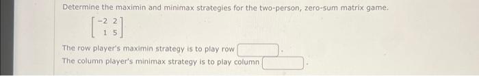 Solved Determine the maximin and minimax strategies for the | Chegg.com