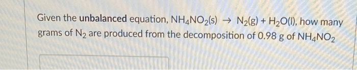 Solved Given the unbalanced equation, NH4NO2(s) → N2(g) + | Chegg.com