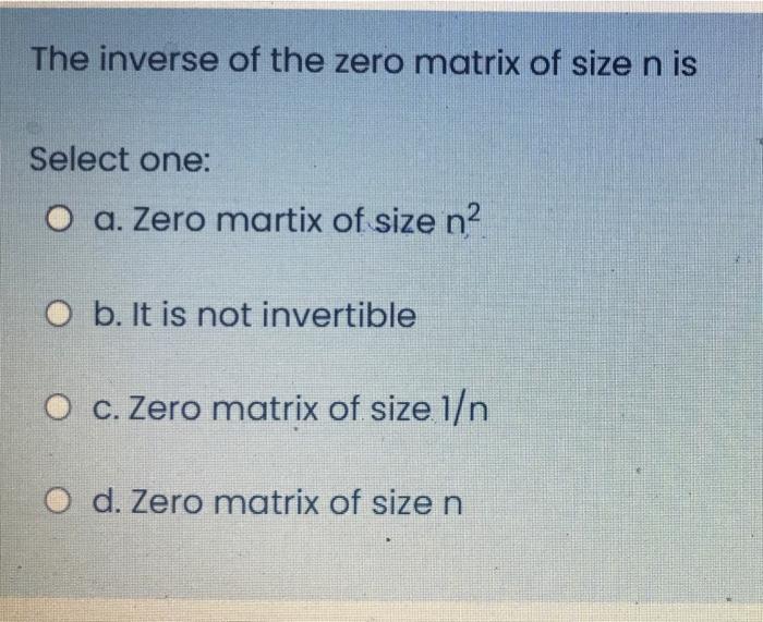 Solved The inverse of the zero matrix of size n is Select | Chegg.com
