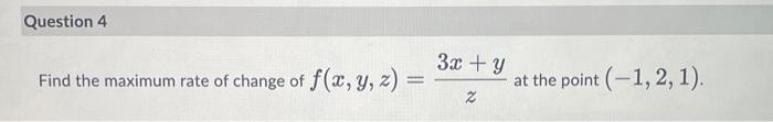 Solved Find the maximum rate of change of f(x,y,z)=z3x+y at | Chegg.com
