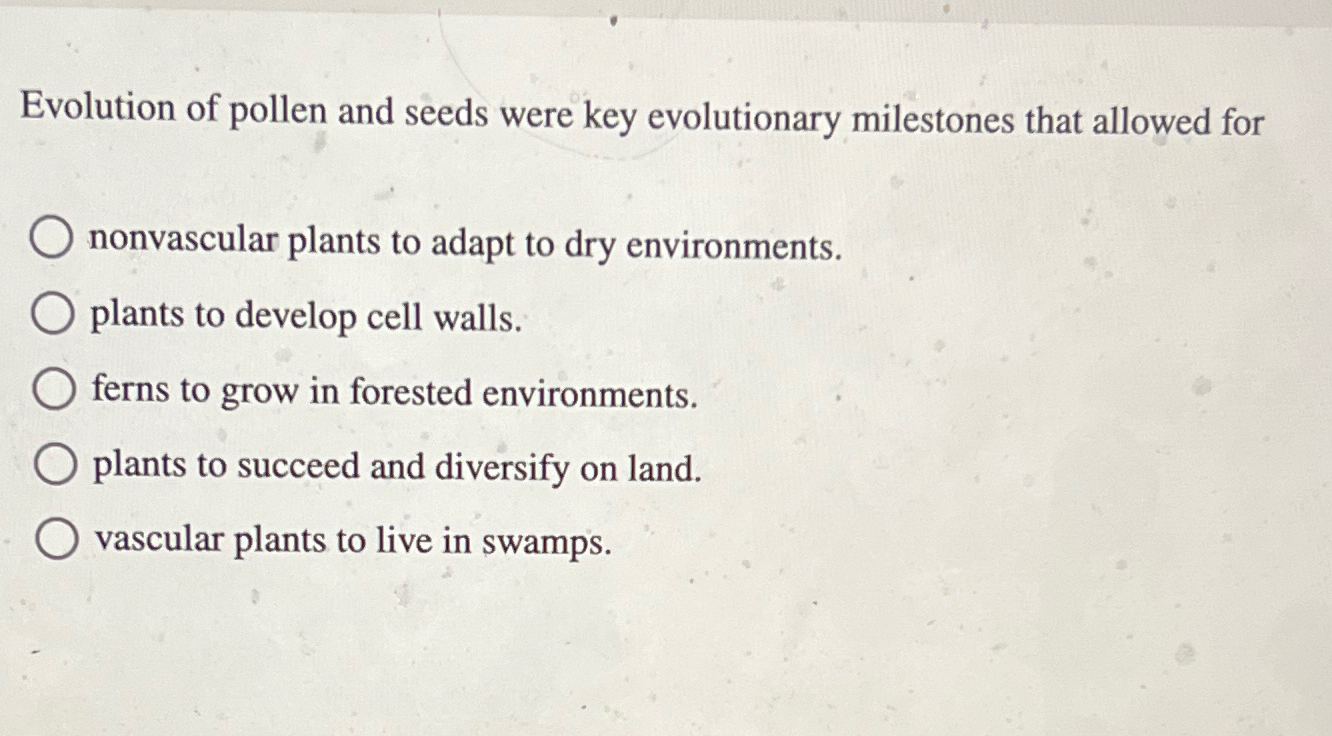 Solved Evolution of pollen and seeds were key evolutionary | Chegg.com