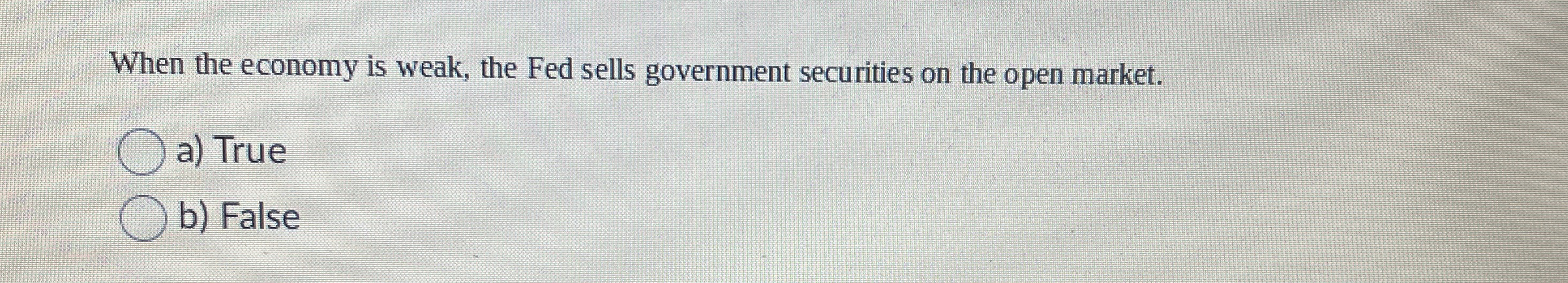 Solved When the economy is weak, the Fed sells government | Chegg.com