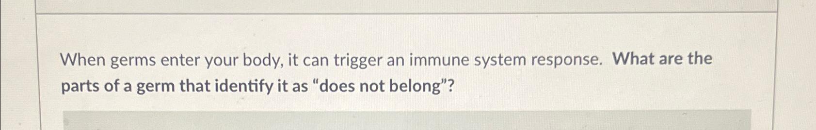 Solved When germs enter your body, it can trigger an immune | Chegg.com