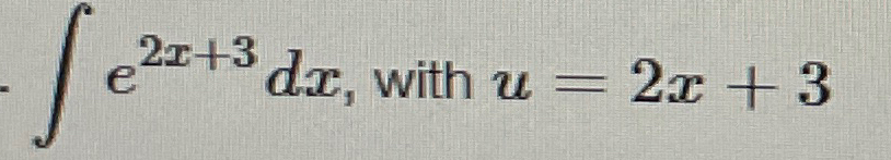 Solved ∫﻿﻿e2x+3dx, ﻿with u=2x+3Evalute integral with given | Chegg.com