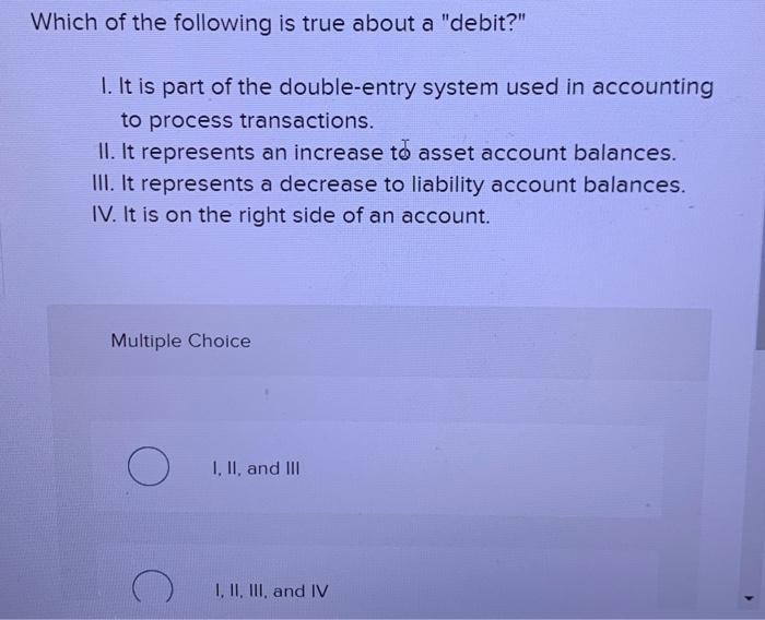 Solved Which of the following is true about a "debit?" I. It | Chegg.com