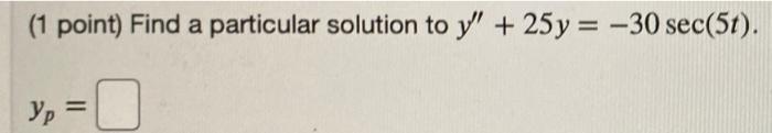Solved (1 point) Find a particular solution to y' + 25y = | Chegg.com