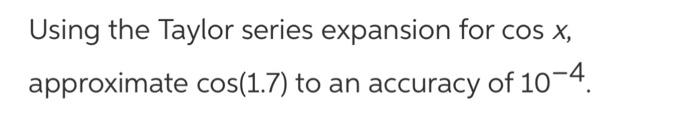 Solved Using the Taylor series expansion for cosx, | Chegg.com