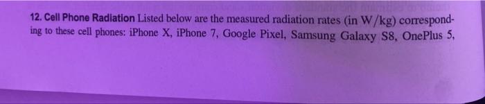 Solved 12. Cell Phone Radiation Listed below are the | Chegg.com