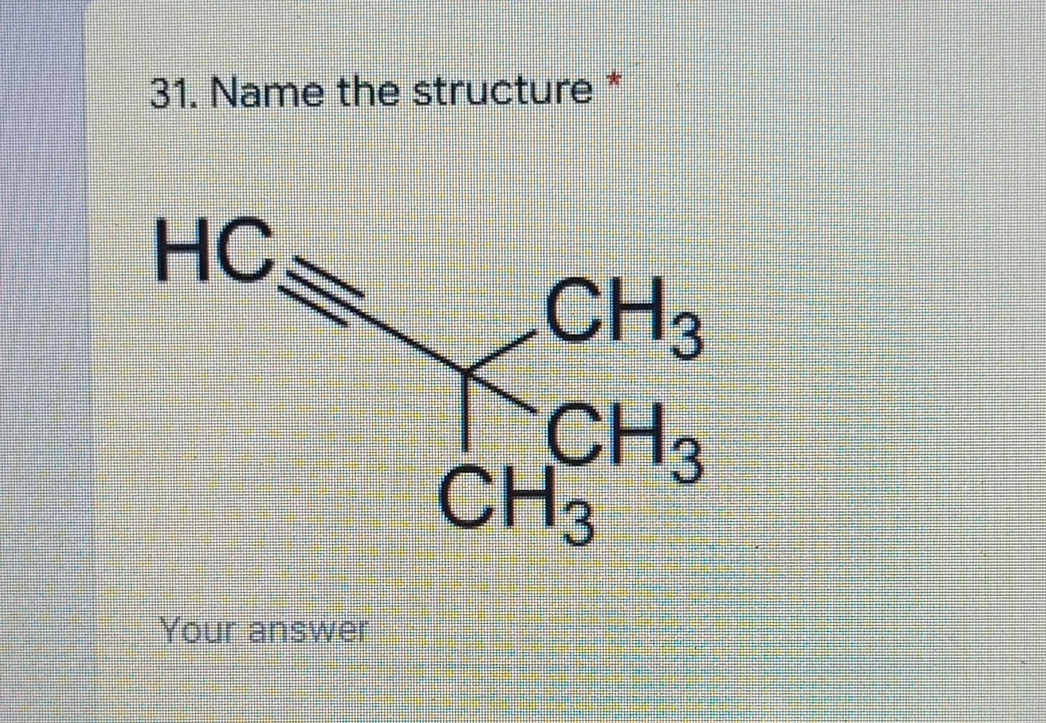 Solved 31. Name the structure HC = CH3 CH3 CH3 Vour answer | Chegg.com