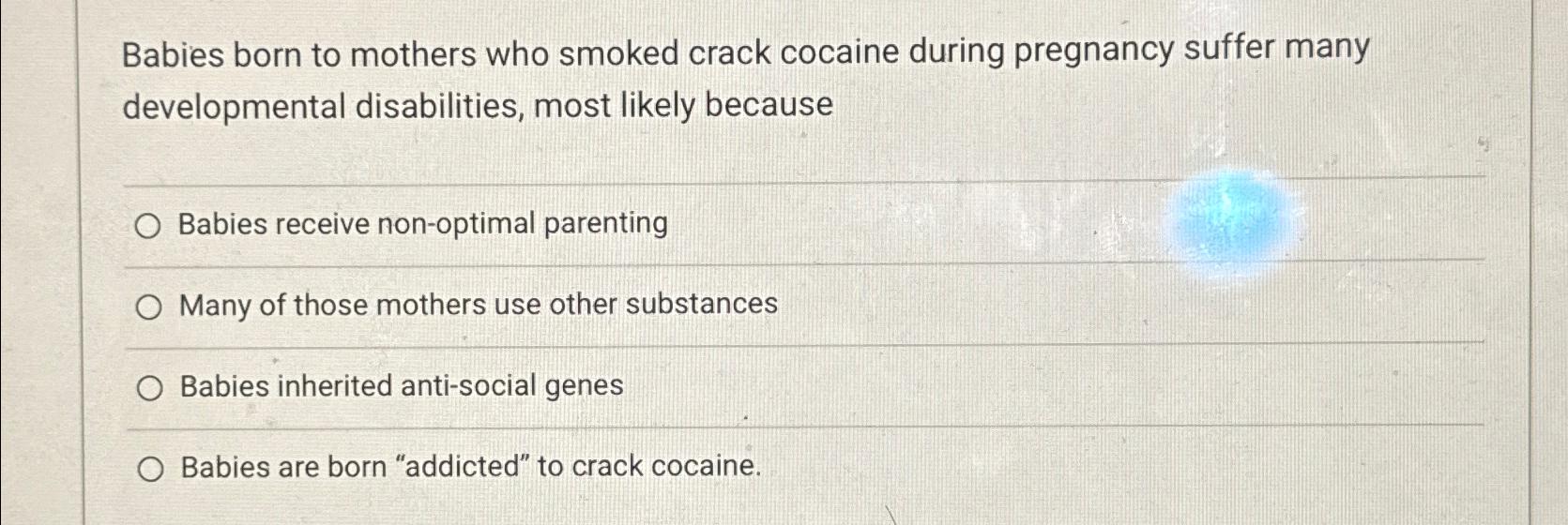 Solved Babies born to mothers who smoked crack cocaine | Chegg.com