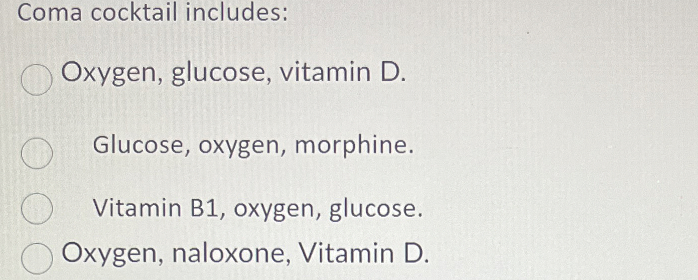 Solved Coma cocktail includes:Oxygen, glucose, vitamin | Chegg.com