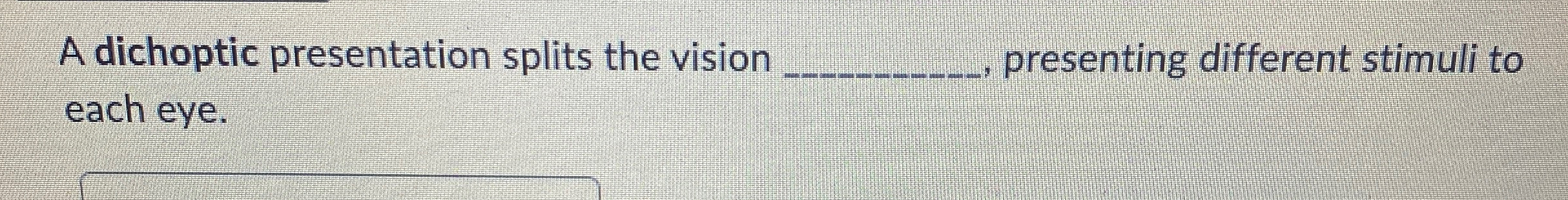 Solved A dichoptic presentation splits the vision q, ﻿each | Chegg.com