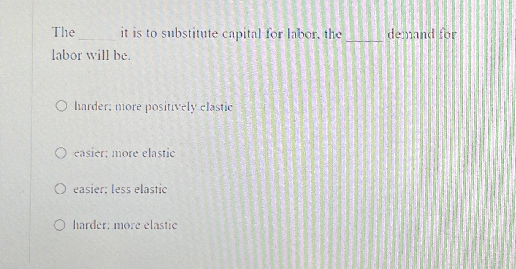Solved The it is to substitute capital for labor, the demand | Chegg.com