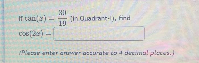 Solved If tan(x)=1930 (in Quadrant-I), find cos(2x)= (Please | Chegg.com
