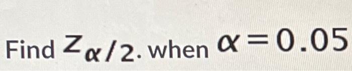 Solved Find Zα/2. when α=0.05 | Chegg.com