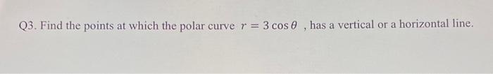 Solved Q3. Find the points at which the polar curve r=3cosθ, | Chegg.com