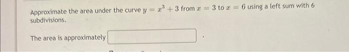 Solved Approximate the area under the curve y=x3+3 from x=3 | Chegg.com