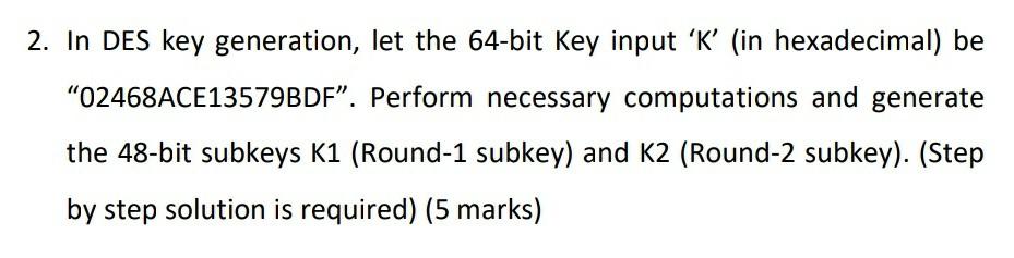 Solved 2. In DES key generation, let the 64-bit Key input | Chegg.com
