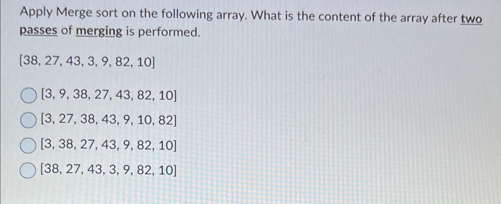 Solved 19. ﻿Apply Merge sort on the following array. What is | Chegg.com