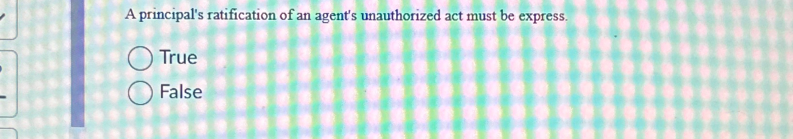 Solved A principal's ratification of an agent's unauthorized | Chegg.com
