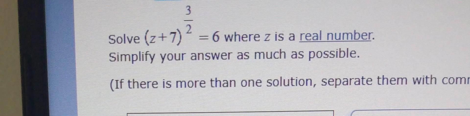 Solved Solve (z+7)23=6 where z is a real number. Simplify | Chegg.com